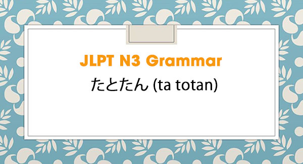 JLPT N3 Grammar: たとたん (ta totan)