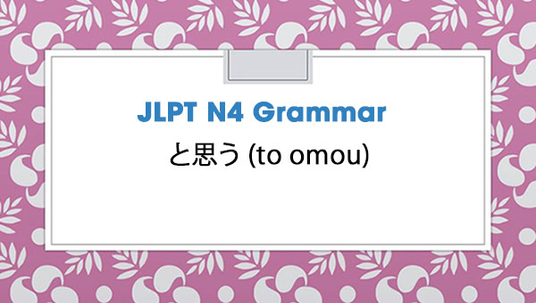 JLPT N4 Grammar: と思う (to omou)