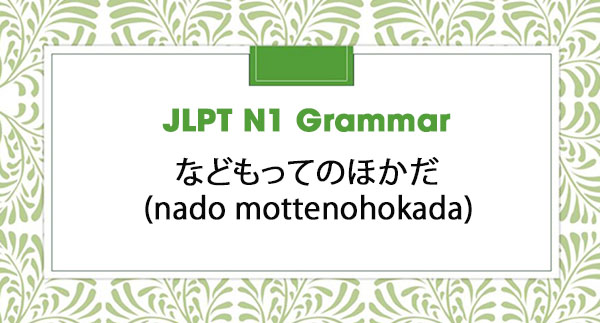 JLPT N1 Grammar: などもってのほかだ (nado mottenohokada)